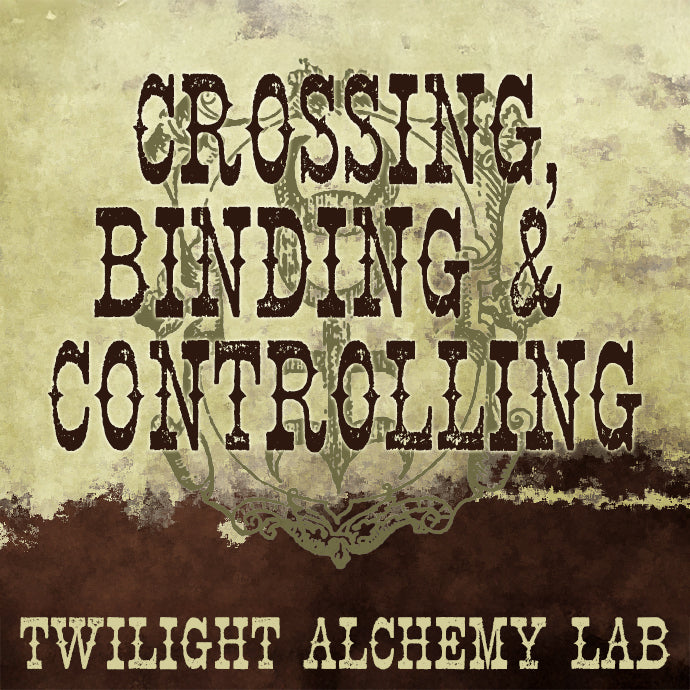 Crossing, Binding & Controlling– Twilight Alchemy Lab